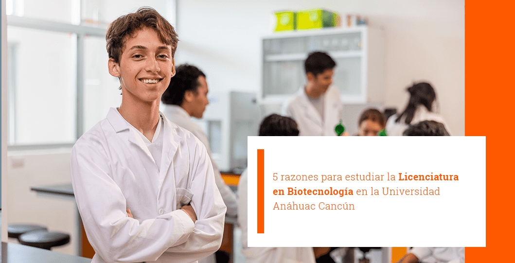 5 razones para estudiar la Licenciatura en Biotecnología en la Universidad Anáhuac Cancún ...
